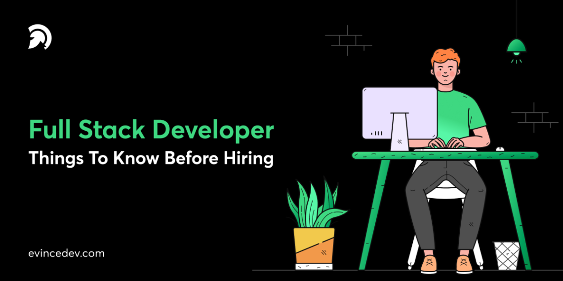 Hiring A Full Stack Developer: Here’s What You Should Know Before Hiring